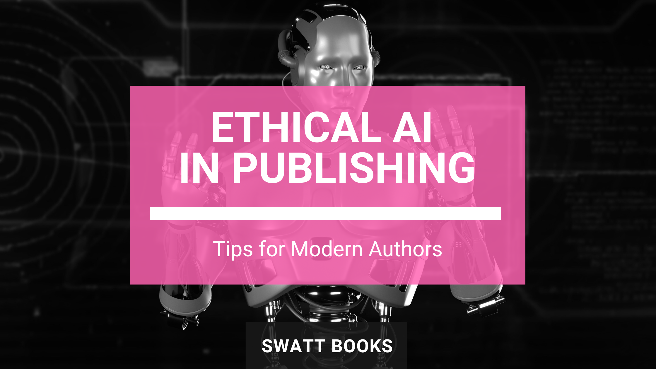 Ethical AI in Publishing: Tips for Modern Authors - SWATT Books