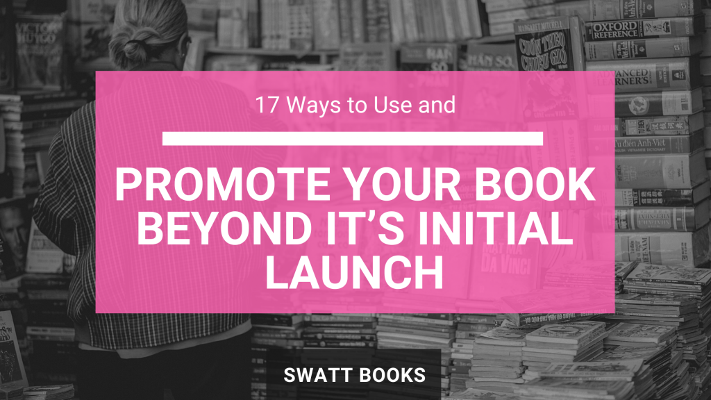17 Ways to Use & Promote Your Book Beyond its Initial Launch - SWATT Books