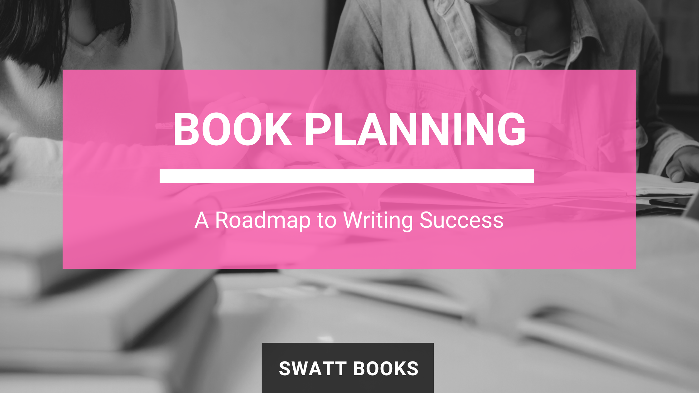 Book Planning – A Roadmap to Writing Success - SWATT Books