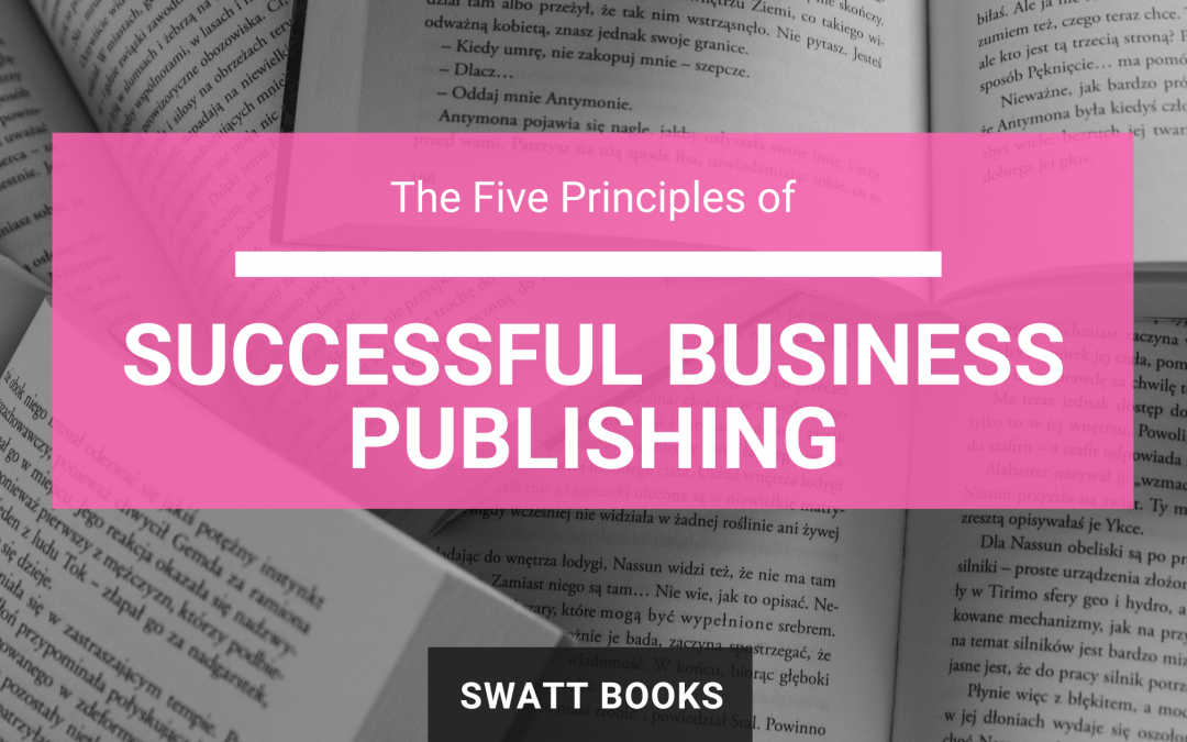 The Five Principles of Successful Business Publishing - SWATT Books