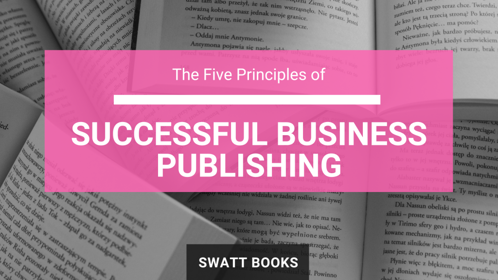 The Five Principles of Successful Business Publishing - SWATT Books