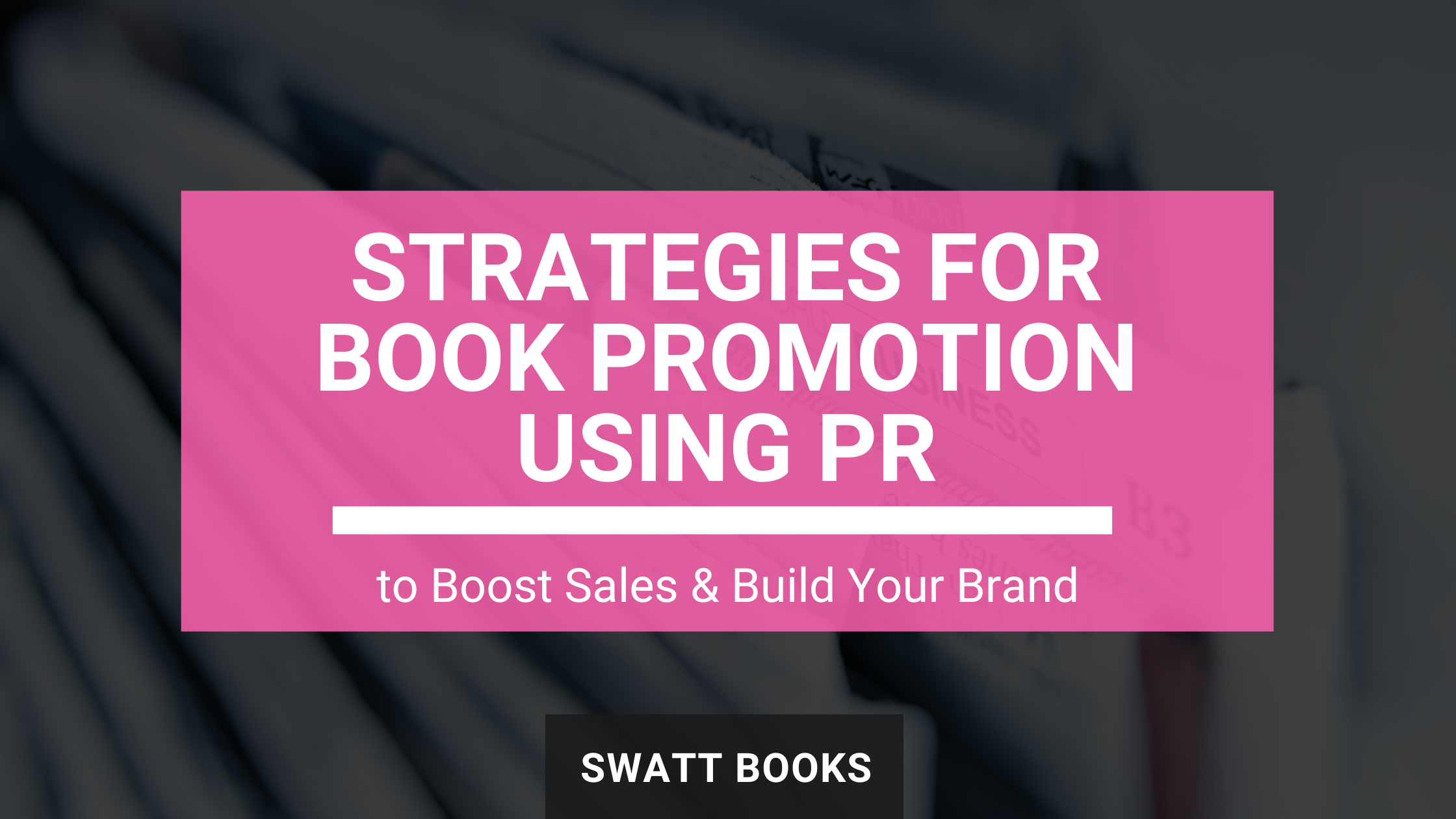 Strategies for Book Promotion Using PR - SWATT Books