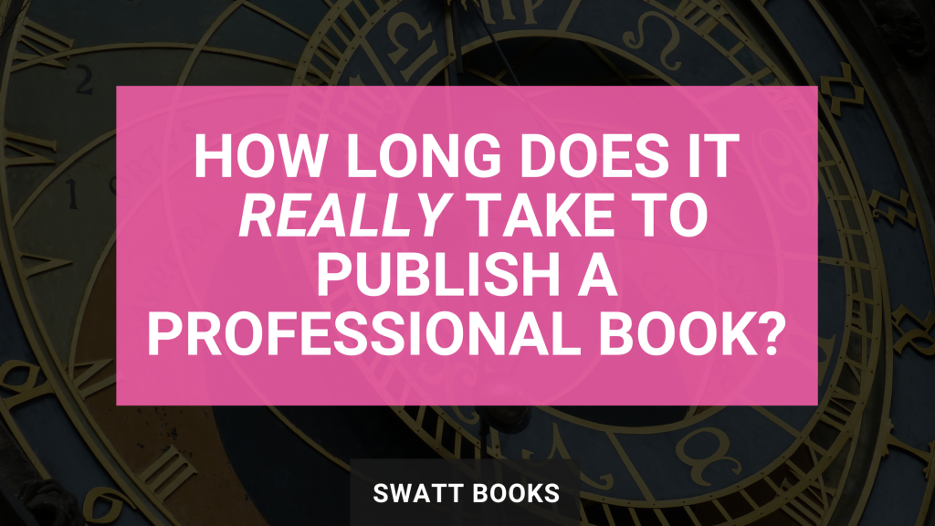 How Long Does It Really Take to Publish a Professional Book? - SWATT Books