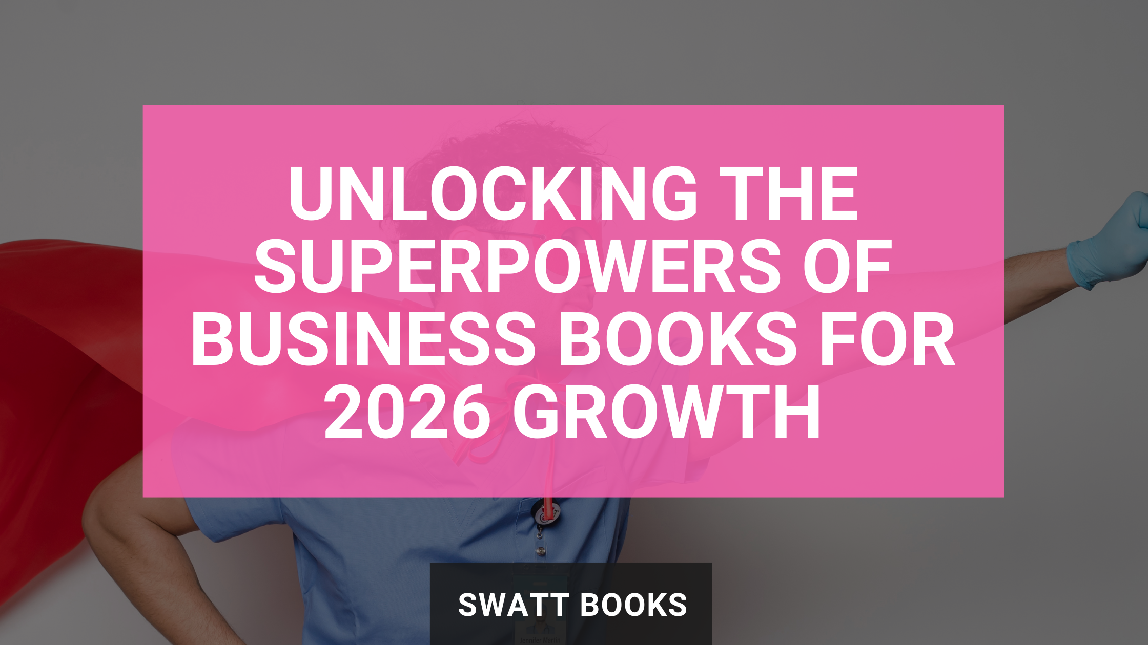 Unlocking the Superpowers of Business Books for 2026 Growth